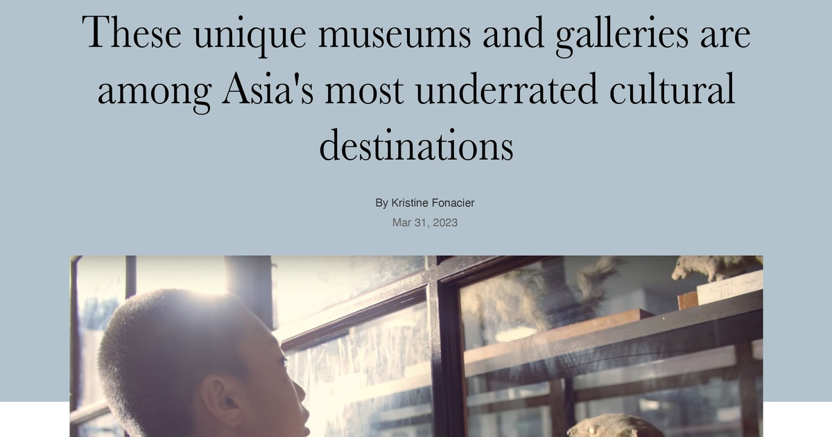 THESE UNIQUE MUSEUMS AND GALLERIES ARE AMONG ASIA'S MOST UNDERRATED CULTURAL DESTINATIONS ...